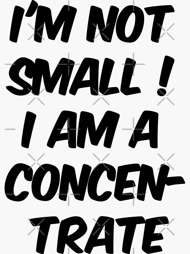 "I'M NOT SMALL I AM A CONCENTRATE Funny black" Sticker von KI-HA ...
