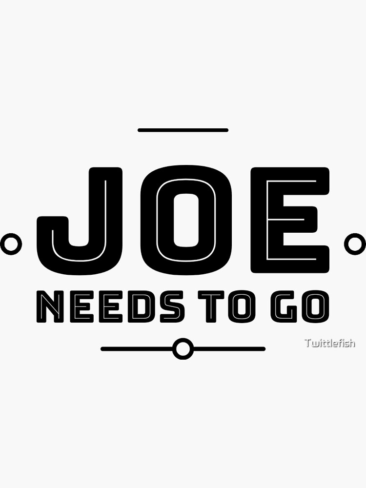 "Joe Needs To Go" Sticker by Twittlefish | Redbubble