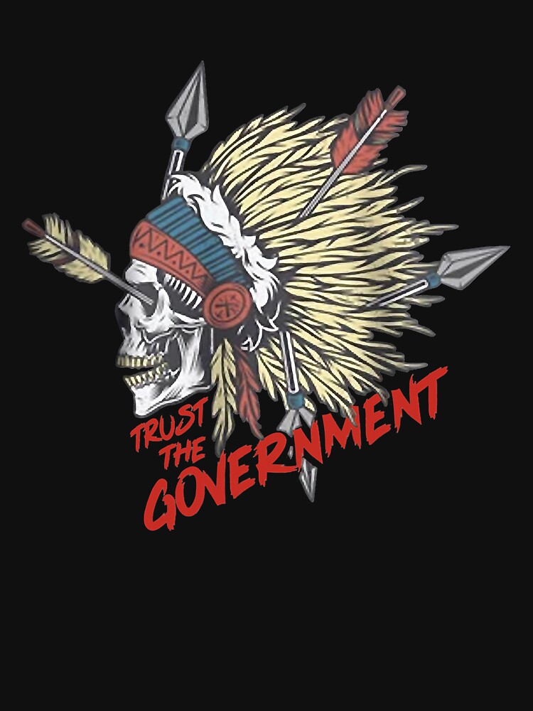 "Trust The Government Skull Native American Chief Native" T-shirt for ...