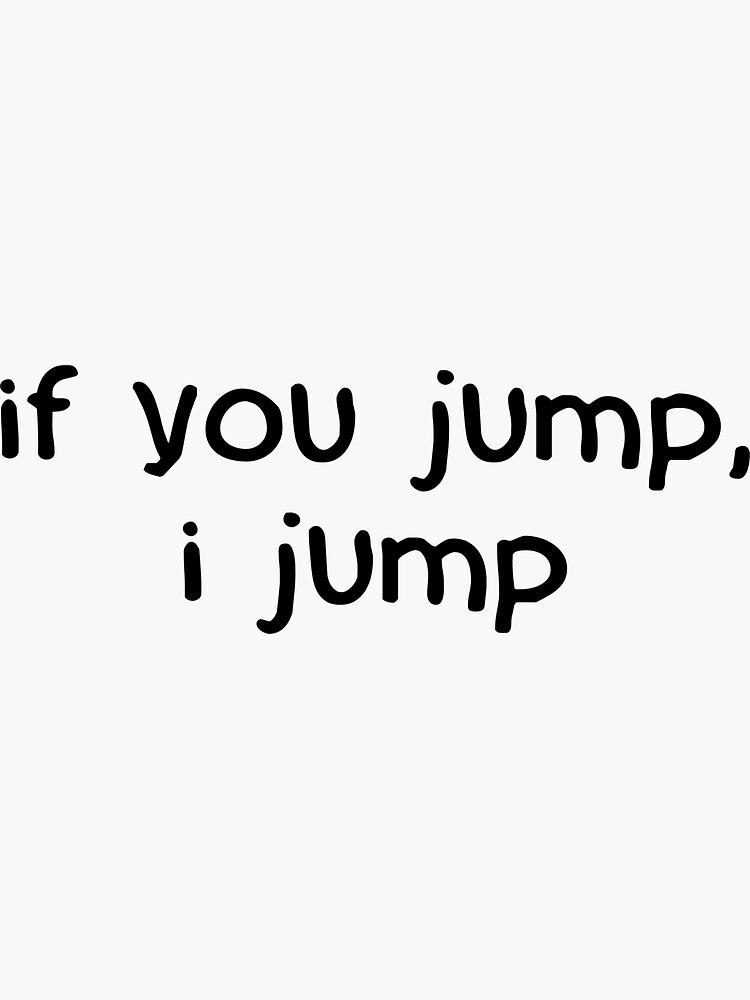 "You Jump I Jump" Sticker for Sale by inspiredtiger | Redbubble