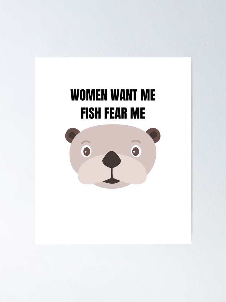 "Women want me, fish fear me | cute Sea Otter" Poster by teez4dayz ...
