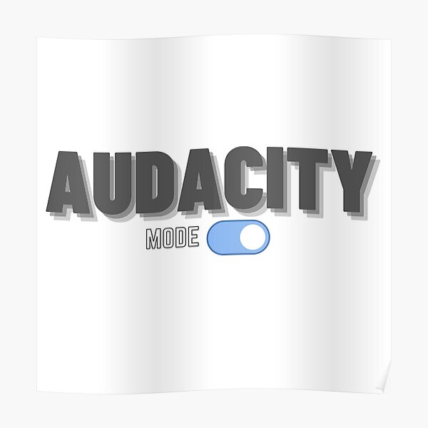 "Audacity Mode On" Poster by Hanneson | Redbubble