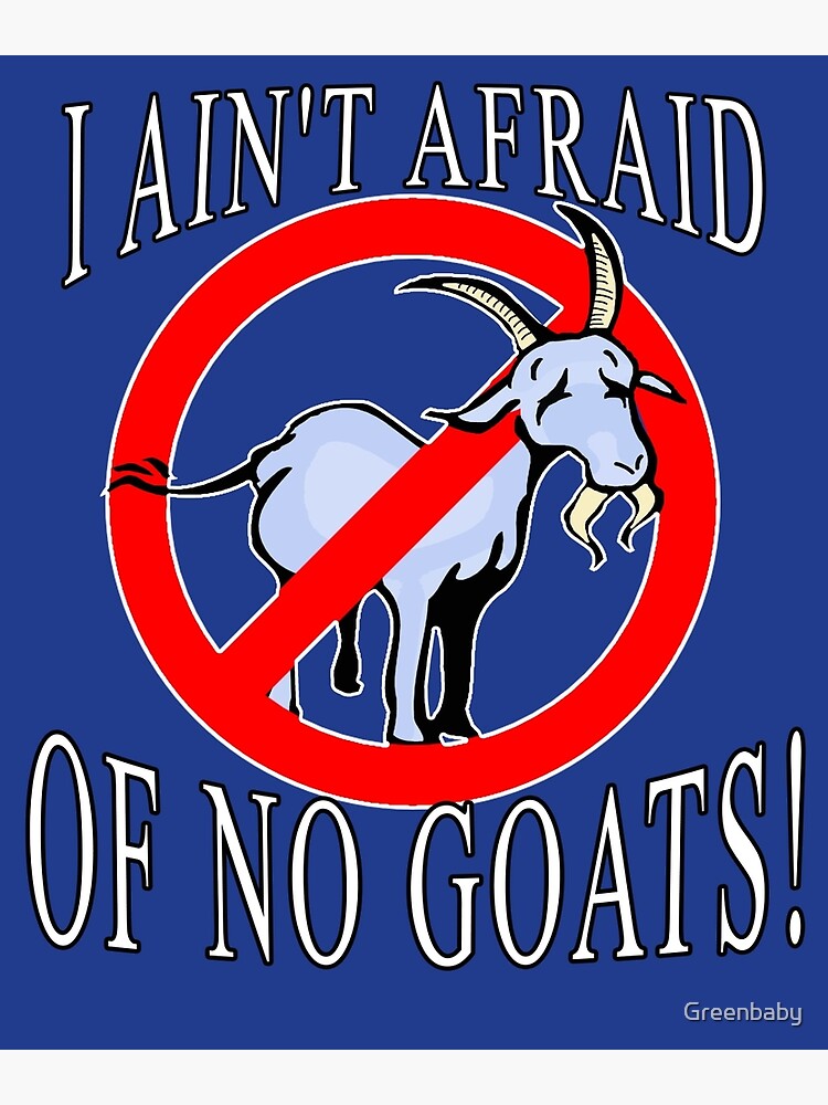 "I Ain't Afraid of No Goats " Poster by Greenbaby | Redbubble