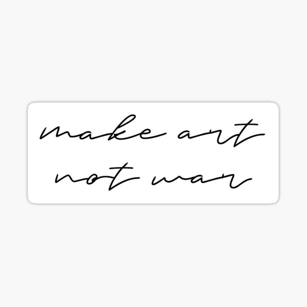 "Make art not war - cursive white" Sticker by annaguerrawords | Redbubble