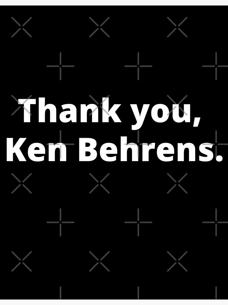 "Thank you, Ken Behrens." Poster for Sale by Smiley121 | Redbubble