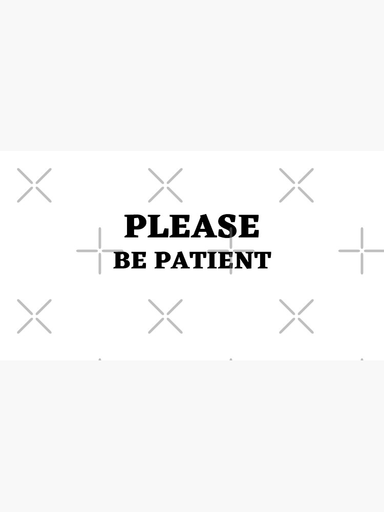 "Please be patient " Poster for Sale by Kuitoo | Redbubble