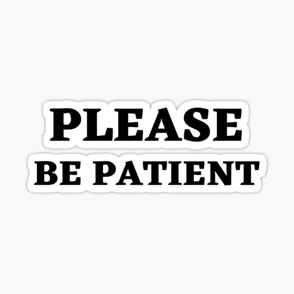 "Please be patient " Sticker for Sale by Kuitoo | Redbubble