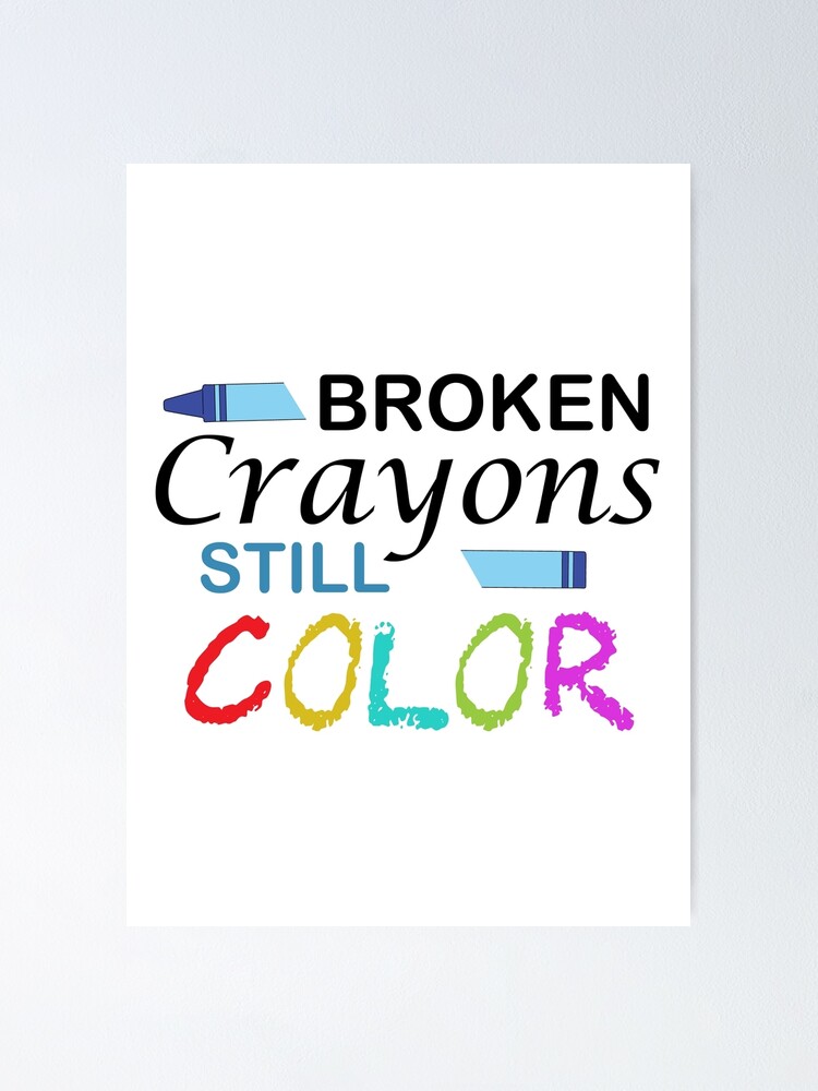 "Broken Crayons Still Color inspirational quotes" Poster for Sale by ...