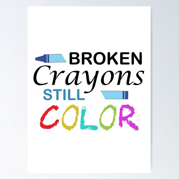 "Broken Crayons Still Color inspirational quotes" Poster for Sale by ...