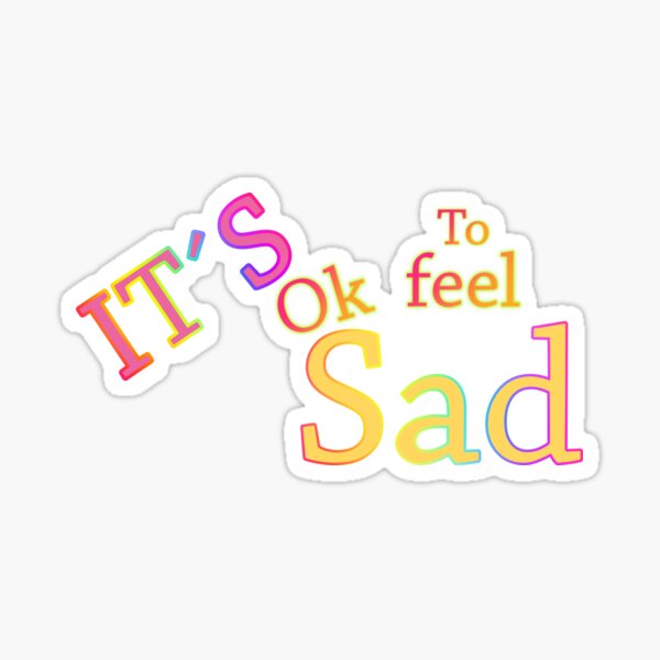 "It´s ok to Feel Sad" Sticker for Sale by OriginalDanart | Redbubble