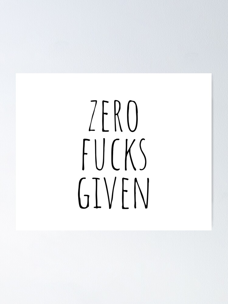 "Zero Fucks Given" Poster by KarolinaPaz | Redbubble