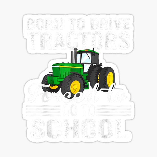 "Born To Drive Tractors Forced To Go To School" Sticker for Sale by ...