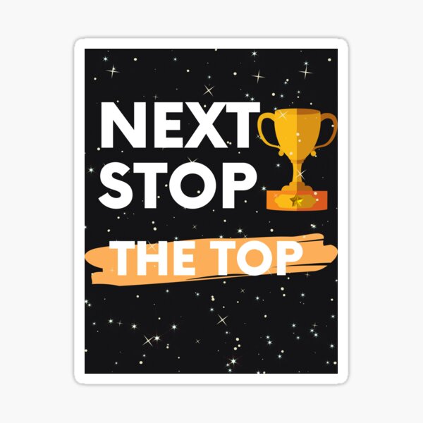 "next stop the top" Sticker for Sale by drive-to-sucess | Redbubble
