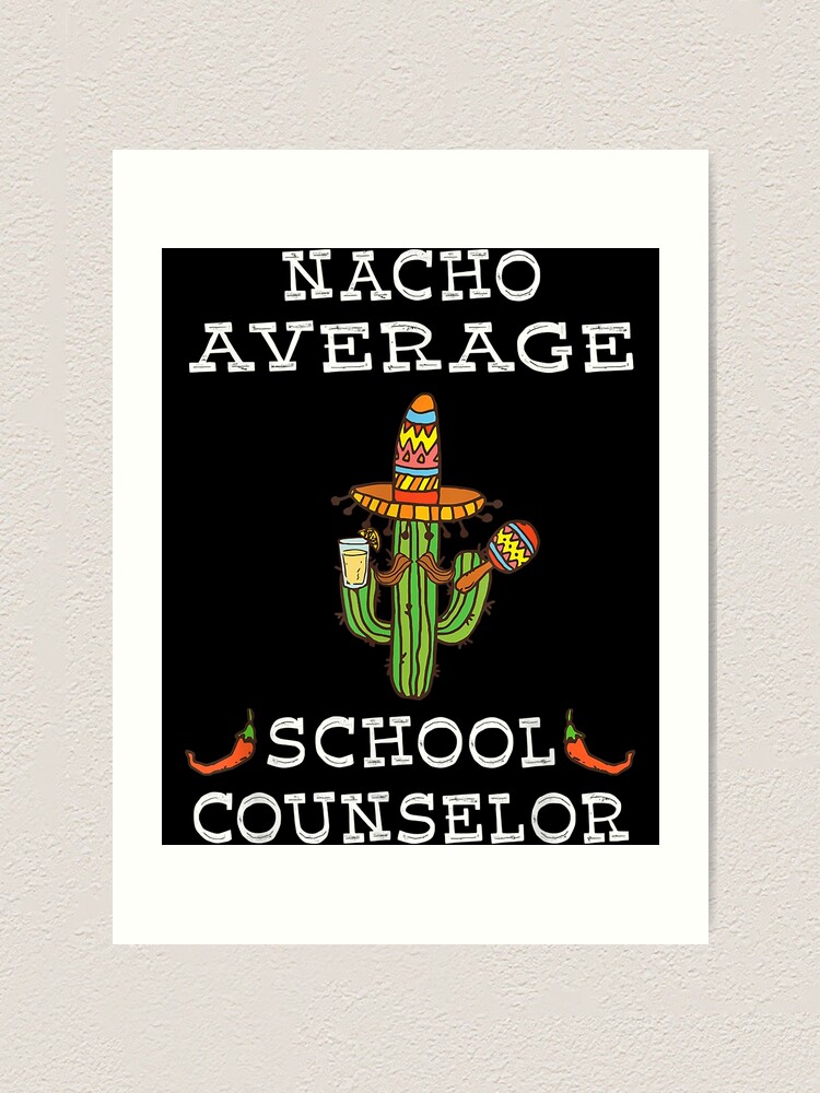 "Nacho Average School Counselor back to school Cinco De Mayo" Art Print ...