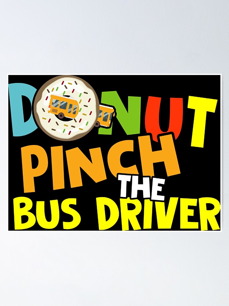 "Donut Pinch The Bus Driver Funny Back To School " Poster for Sale by ...