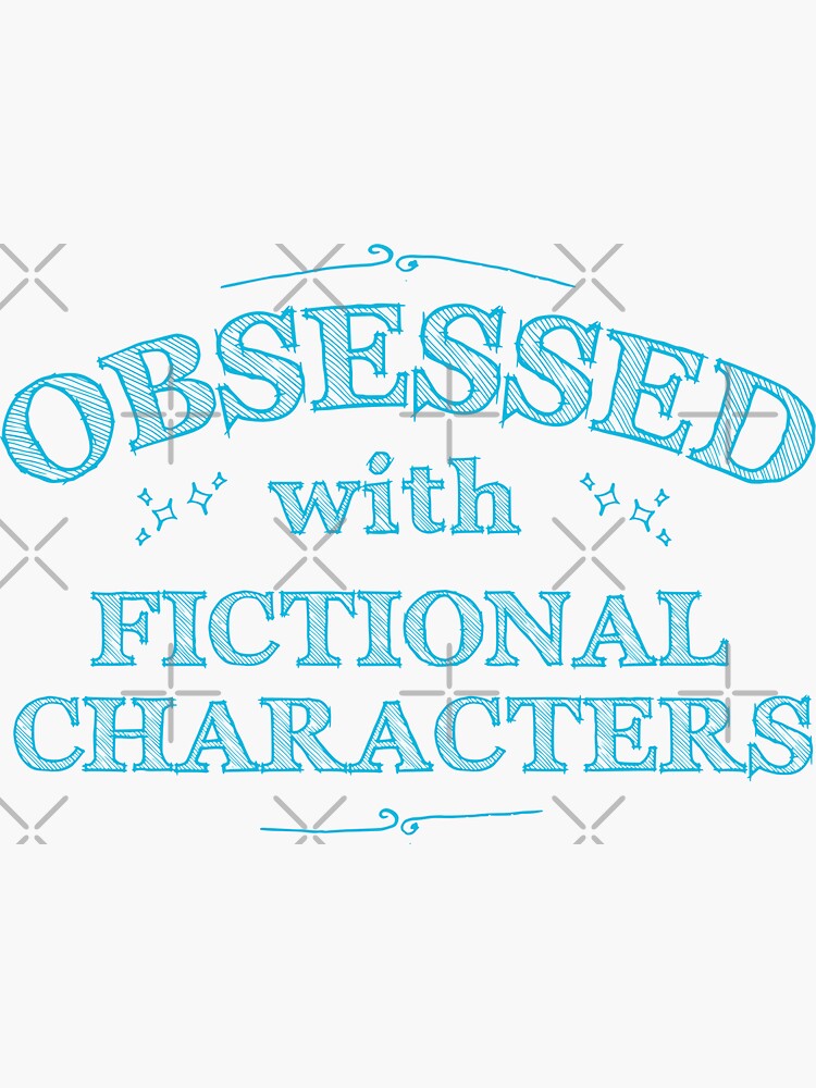 "Obsessed with fictional characters (white)" Sticker for Sale by ...