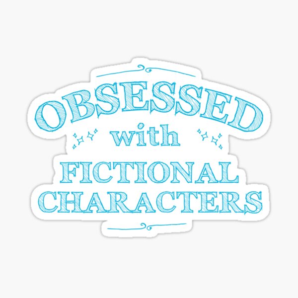 "Obsessed with fictional characters (white)" Sticker for Sale by ...
