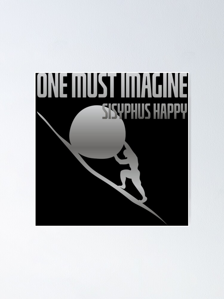 "One must imagine Sisyphus happy " Poster by Burtdoris13m | Redbubble