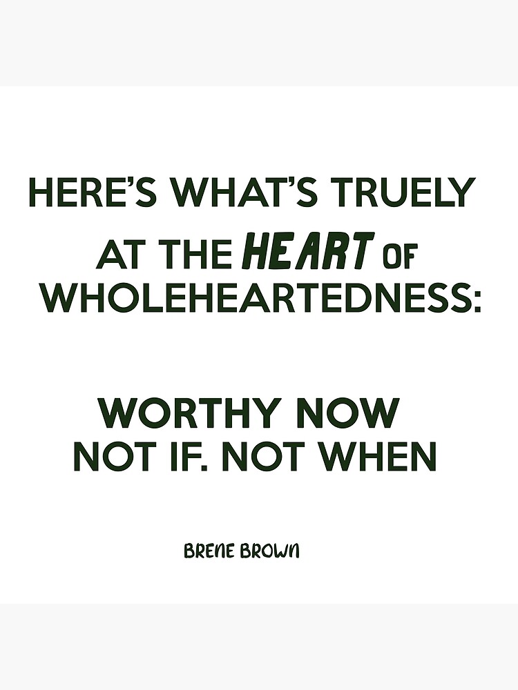 "Brene Brown:Heres whats at the heart of wholeheartedness: Worthy now ...