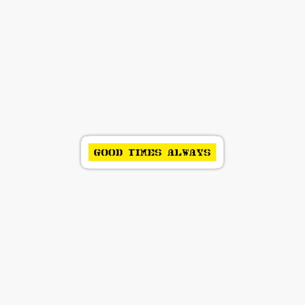 "GOOD TIMES ALWAYS" Sticker for Sale by JaysPrintables | Redbubble