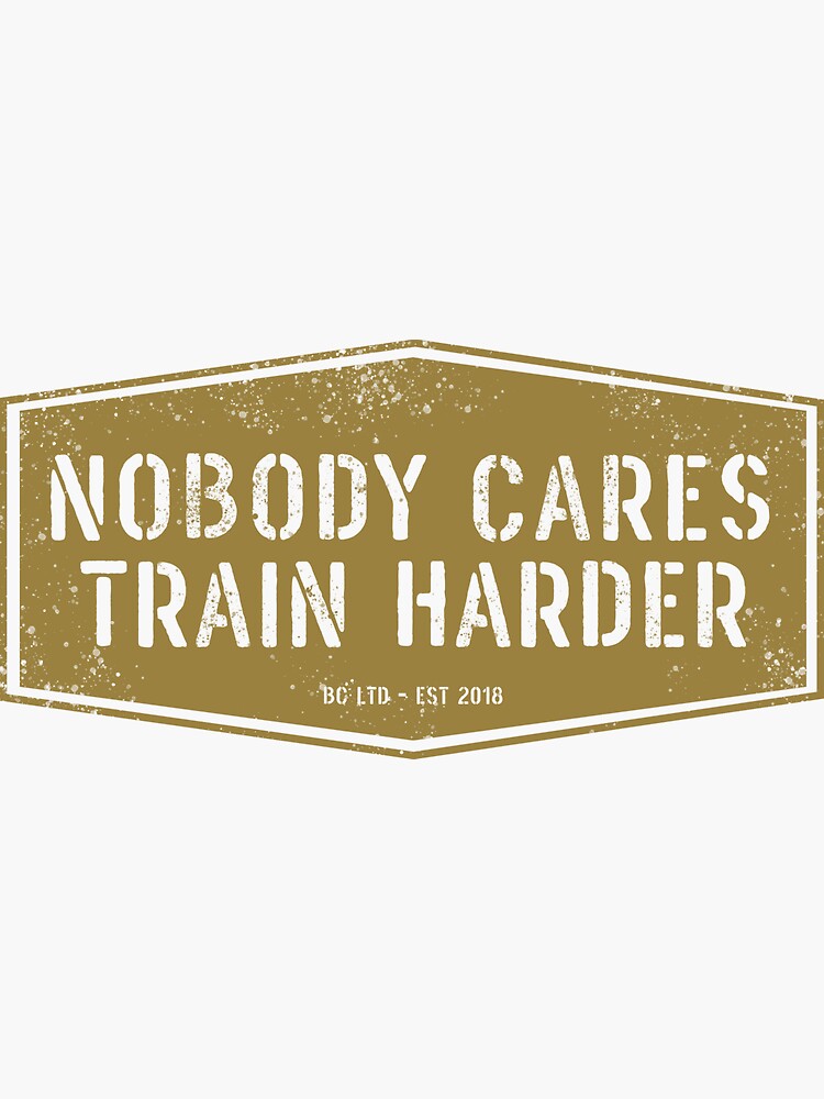 "Nobody Cares Train Harder" Sticker for Sale by James Mensch | Redbubble