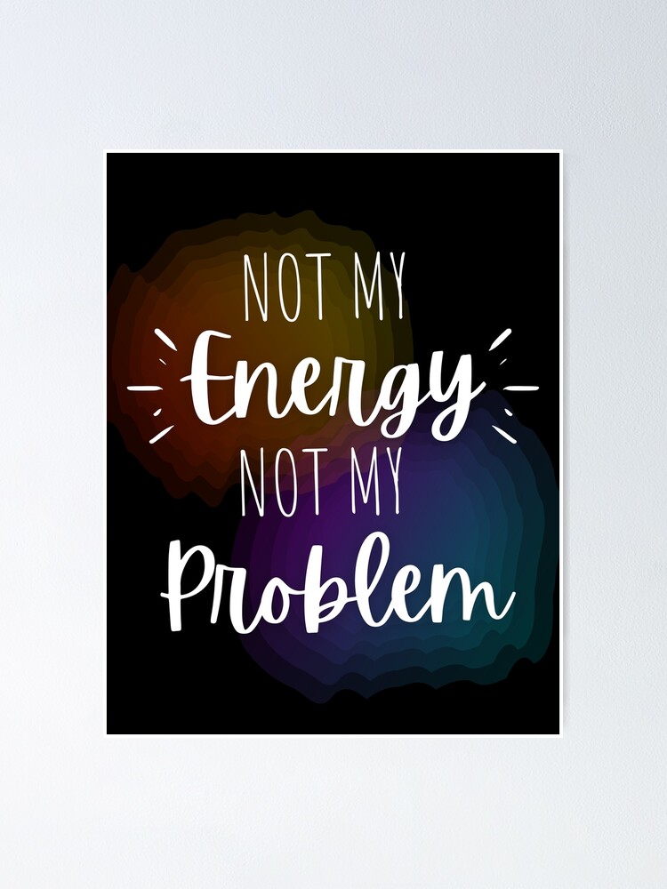 "Not My Energy Not My Problem" Poster for Sale by ArielaD47 | Redbubble