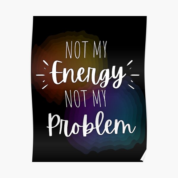 "Not My Energy Not My Problem" Poster for Sale by ArielaD47 | Redbubble