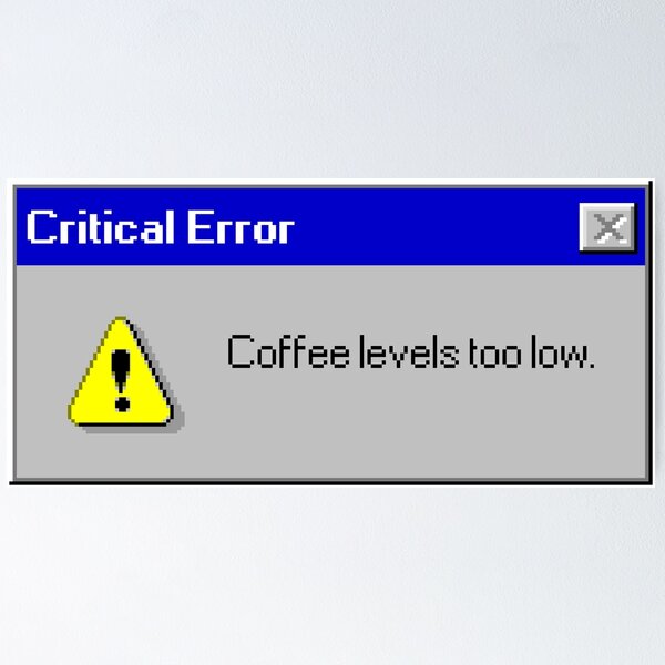 "Windows 95 Error Coffee Levels Too Low" Poster for Sale by gezzoto ...