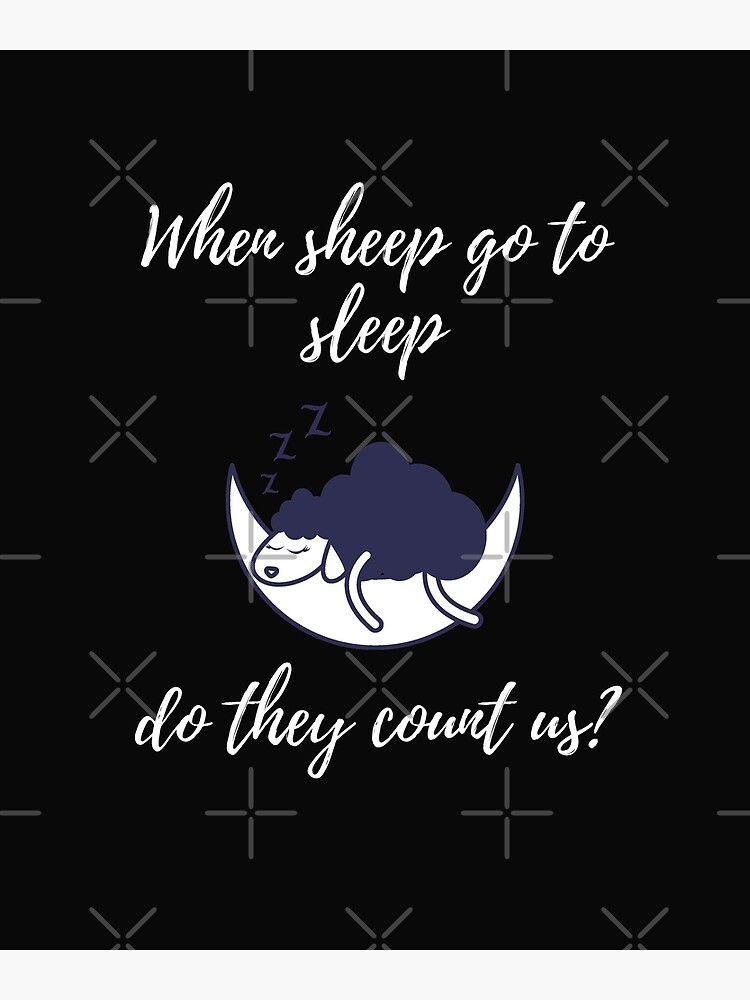 "When sheep go to sleep, do they count us? (in white)" Poster by ...