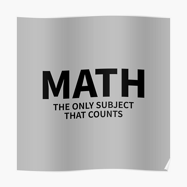 "Math, The Only Subject That Counts" Poster by T-ShirtGuy | Redbubble