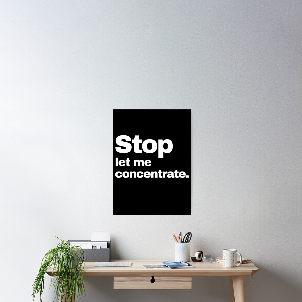 "Stop let me concentrate." Poster for Sale by BlueMistral | Redbubble