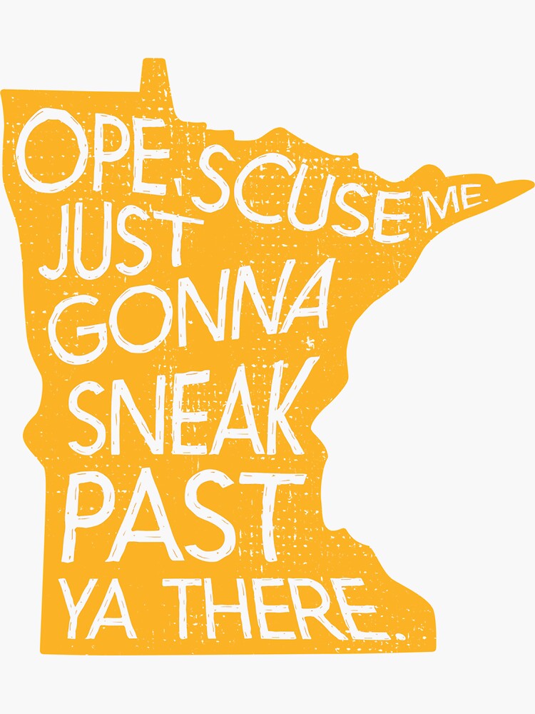 "Ope Scuse Me Just Gonna Sneak Past Ya There - Minnesota Accent ...