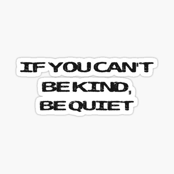 "If You Can't Be Kind Be Quiet" Sticker for Sale by ARANDAS | Redbubble