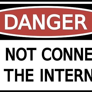 "DANGER: Do not connect to the Internet" Sticker for Sale by eigenmagic ...