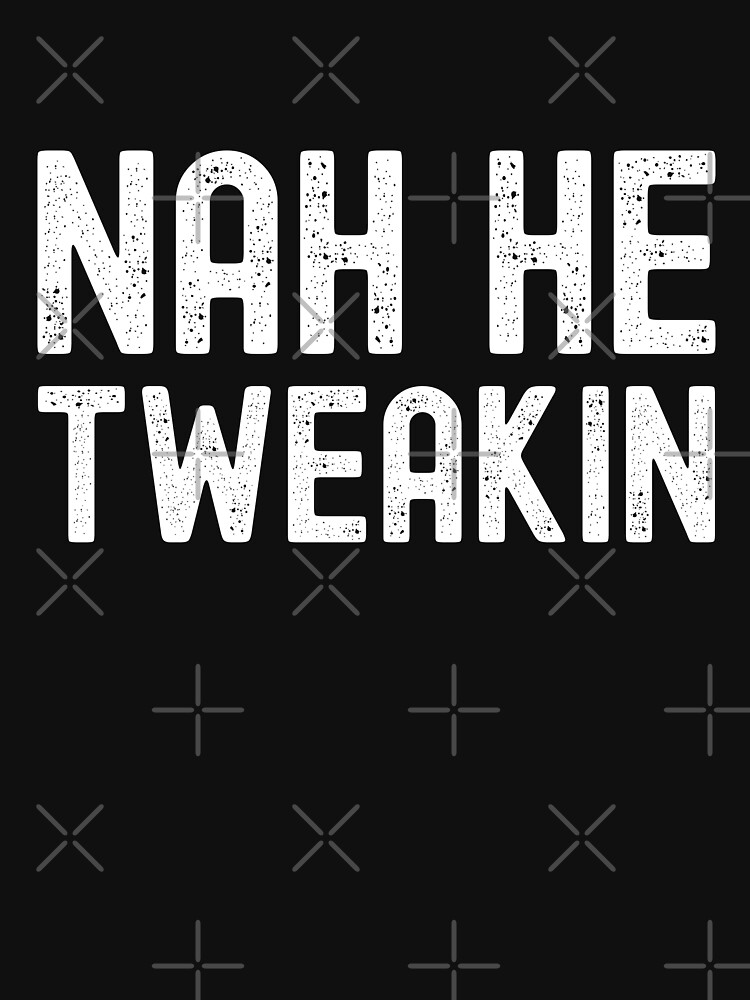"Nah He Tweakin | Viral Instagram Comment Meme" T-shirt for Sale by ...