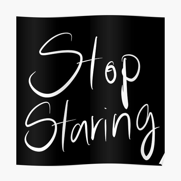 "Stop Staring" Poster by Wexpresso | Redbubble