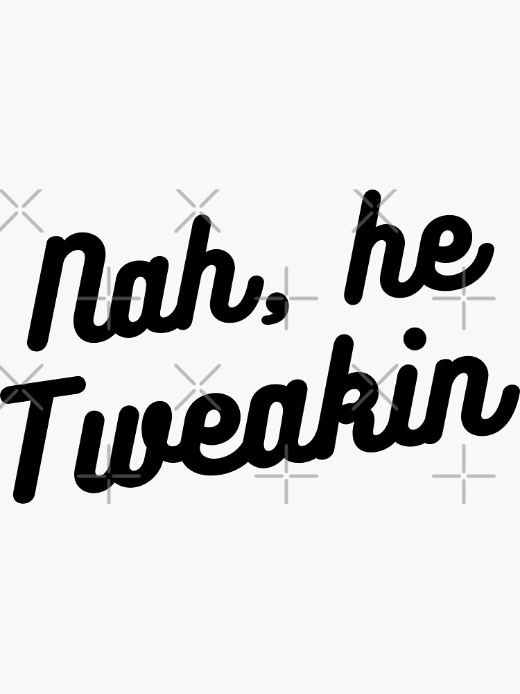 "Nah, he's Tweaking" Sticker by MajorMemes | Redbubble