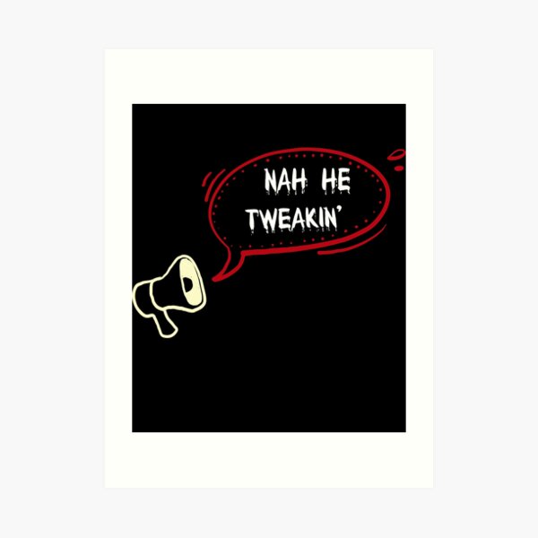 "nah he tweakin viral meme" Art Print for Sale by Paradise0 | Redbubble