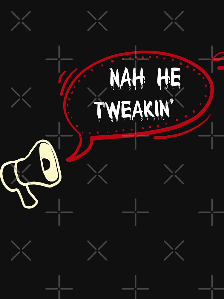 "nah he tweakin viral meme" T-shirt by Paradise0 | Redbubble | nah he ...