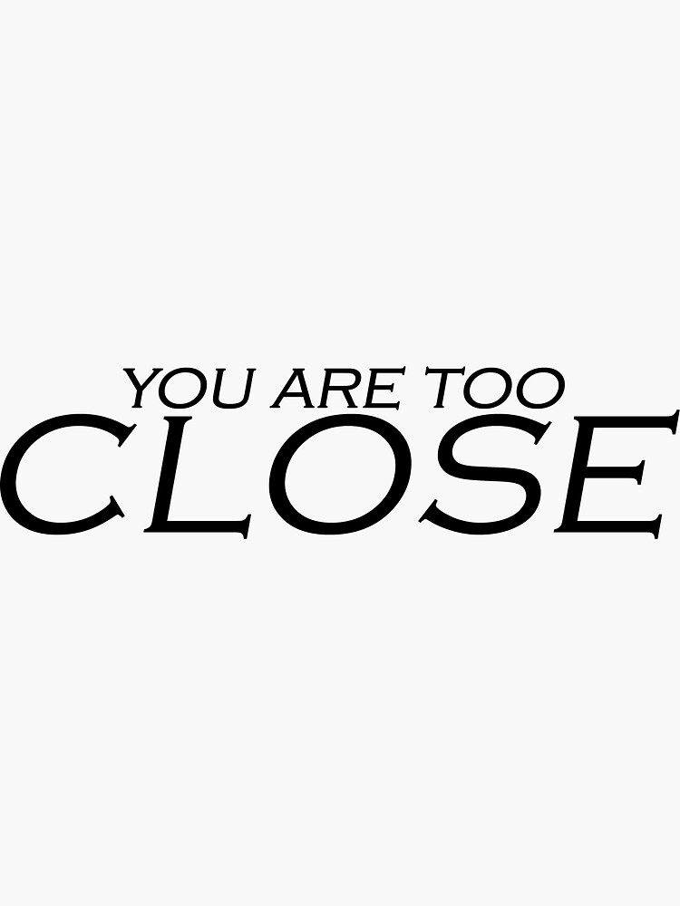 "you are too close" Sticker for Sale by SneShop | Redbubble