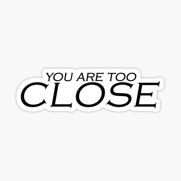 "you are too close" Sticker for Sale by SneShop | Redbubble