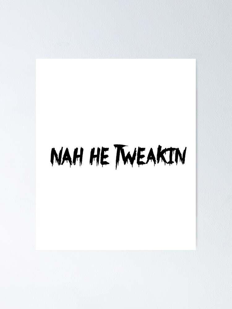 "nah he tweakin, he is tweaking sticker" Poster for Sale by artworksMN ...