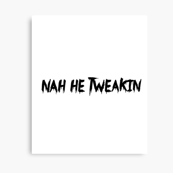 "nah he tweakin, he is tweaking sticker" Canvas Print for Sale by ...