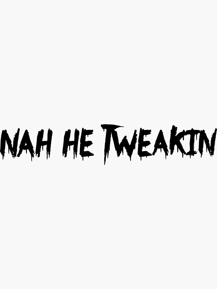"nah he tweakin, he is tweaking sticker" Sticker for Sale by artworksMN ...