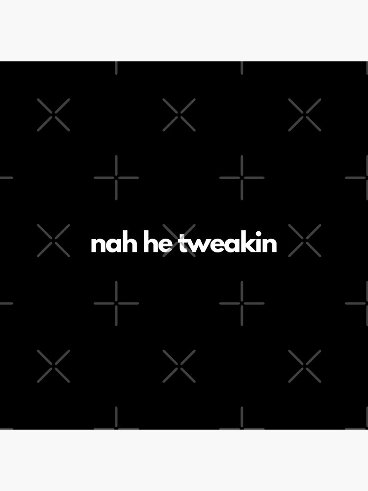 "Nah he tweakin funny Instagram meme" Pin by Vagueooze | Redbubble
