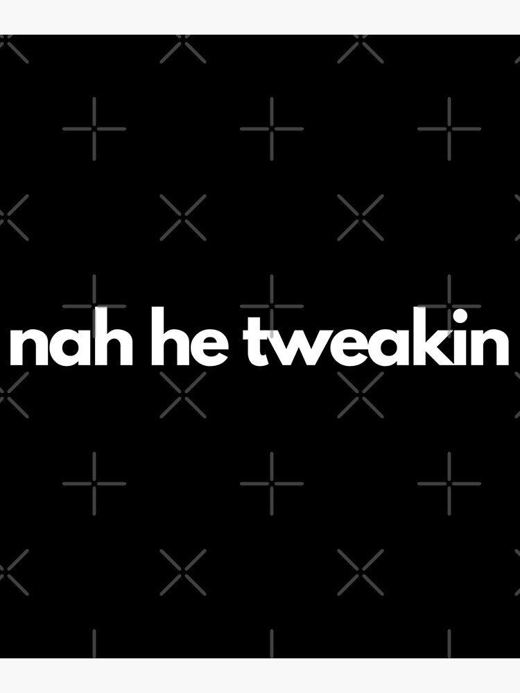 "Nah he tweakin funny Instagram meme" Poster by Vagueooze | Redbubble