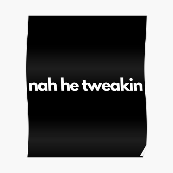 "Nah he tweakin funny Instagram meme" Poster by Vagueooze | Redbubble