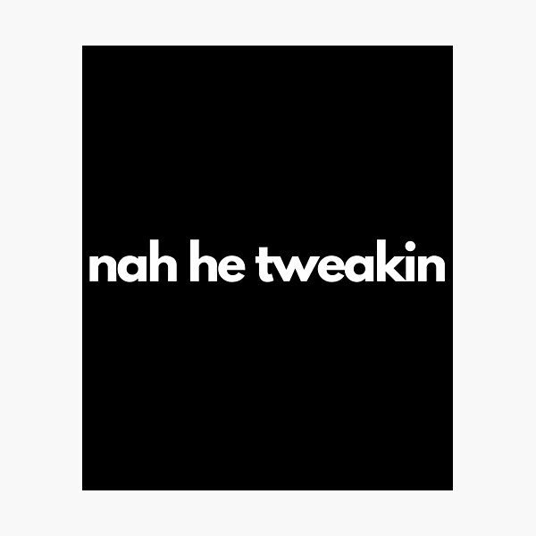 "Nah he tweakin funny Instagram meme" Photographic Print for Sale by ...
