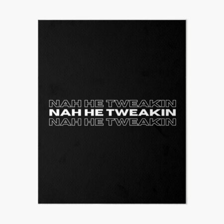"Nah he tweakin funny Instagram meme" Art Board Print for Sale by ...
