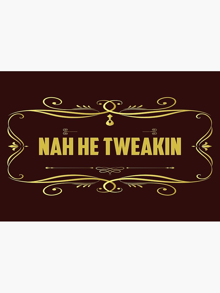"nah he tweakin" Poster by artistic-meme | Redbubble